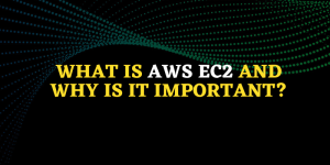 What is AWS EC2 And Why Is It Important? | AWS